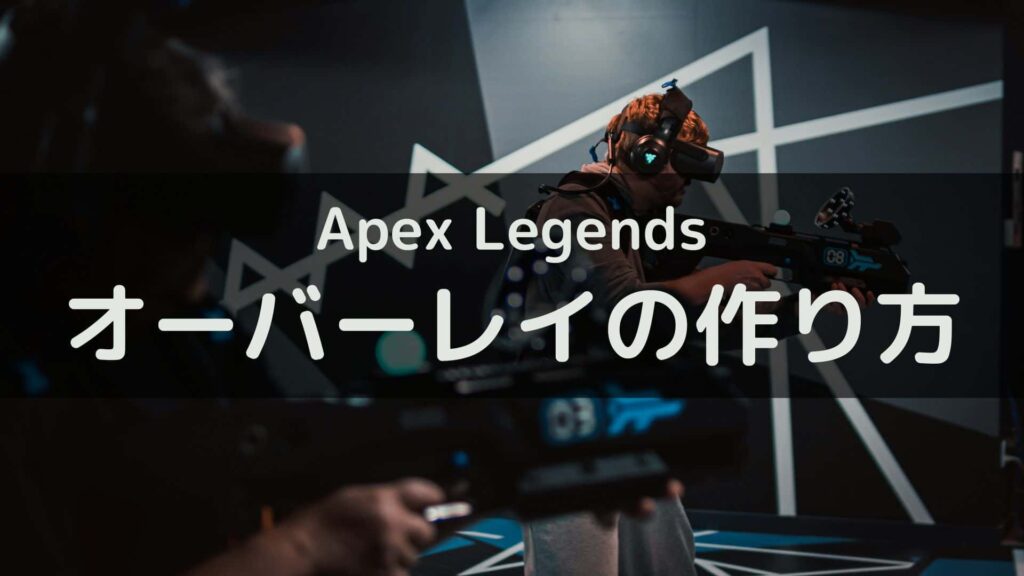 初心者でも簡単にできるApex向け配信オーバーレイの作り方を徹底解説