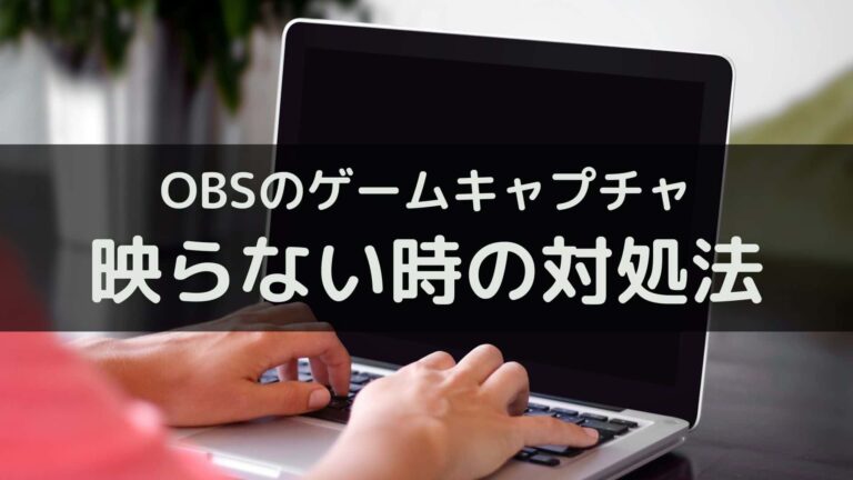 原神がOBSで映らない！配信歴7年ゲーマーが教えるゲームキャプチャが真っ暗な時の対処法